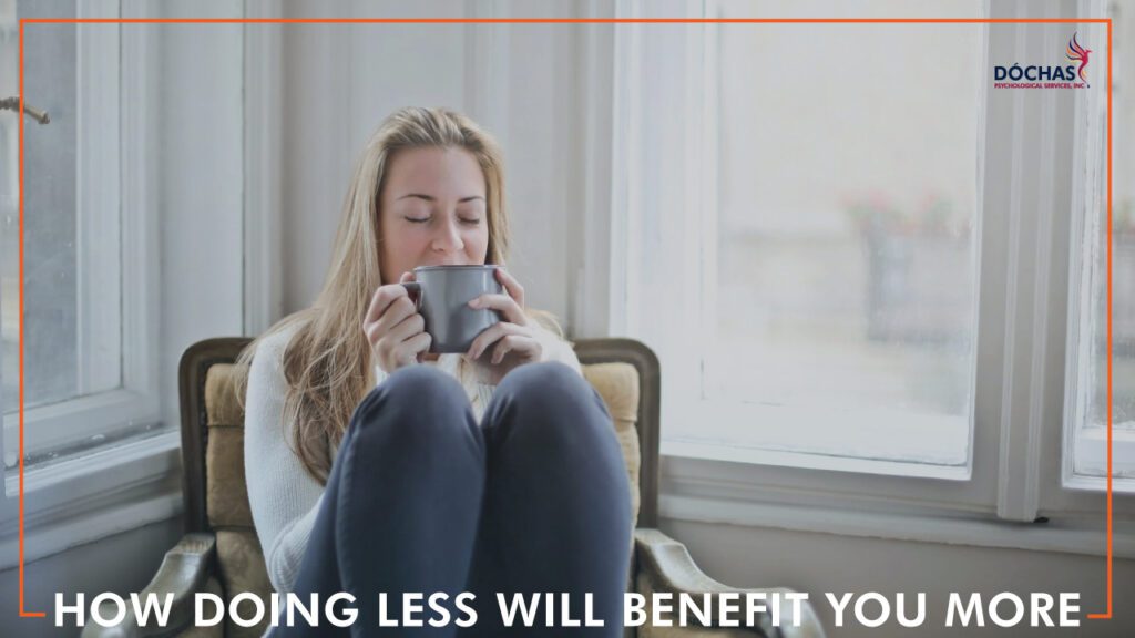 How Doing Less Will Benefit You More • Dóchas Psychological Services Inc.
